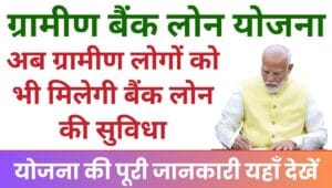Gramin Bank Loan Yojana : अब ग्रामीण लोगों को भी मिलेगी बैंक लोन की सुविधा